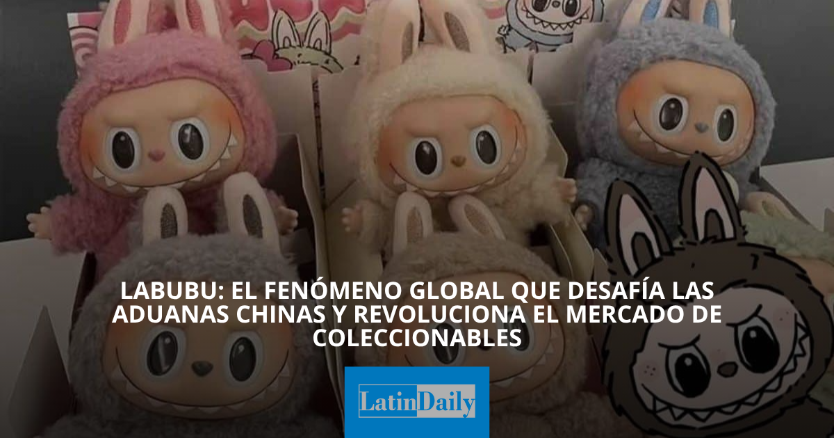 Labubu: El fenómeno global que desafía las aduanas chinas y revoluciona el mercado de coleccionables