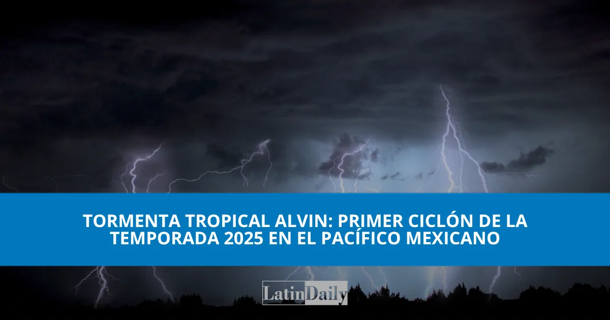Tormenta Tropical Alvin: Primer Ciclón de la Temporada 2025 en el Pacífico Mexicano