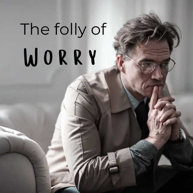 The Folly of Worry