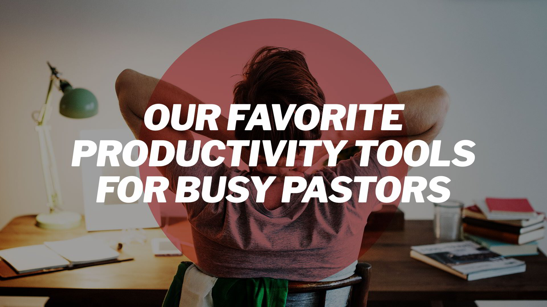 Some of Our favorite Tools for Busy Pastors