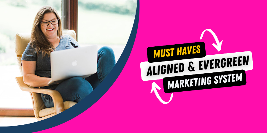 The Must Haves for an Aligned & Evergreen Marketing System
