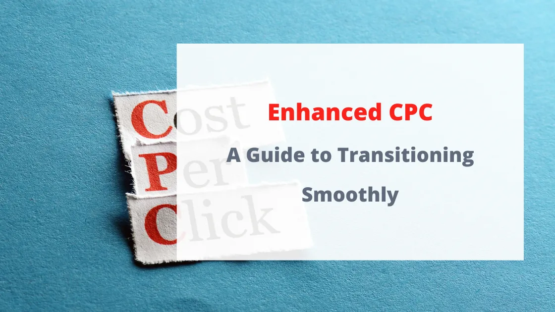Google Ads Enhanced CPC Is Being Depreciated on March 25, 2025: A Guide to Transitioning Smoothly