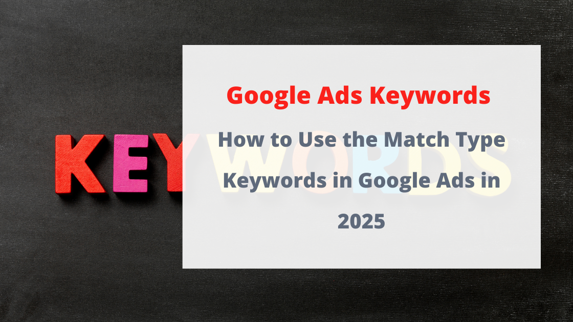 How to Use the Match Type Keywords in Google Ads in 2025