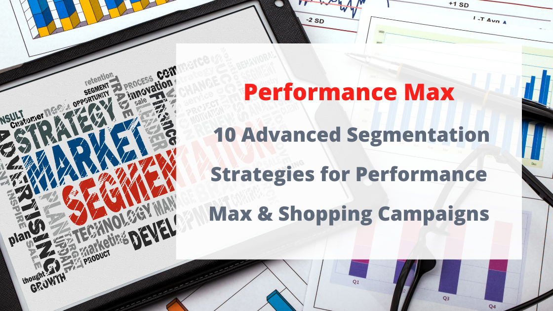 10 Advanced Segmentation Strategies for Performance Max & Shopping Campaigns