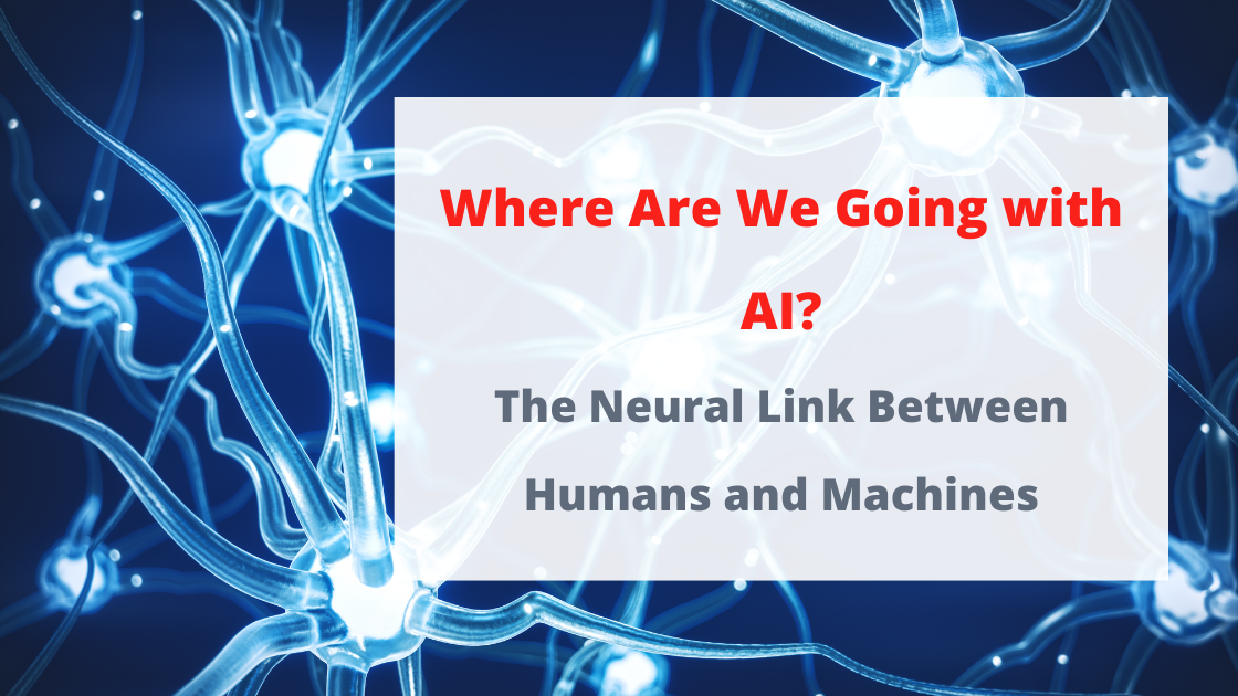 Where Are We Going with AI? The Neural Link Between Humans and Machines