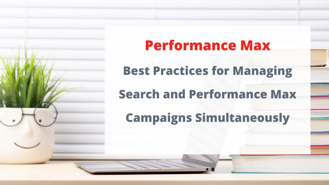 Best Practices for Managing Search and Performance Max Campaigns ...
