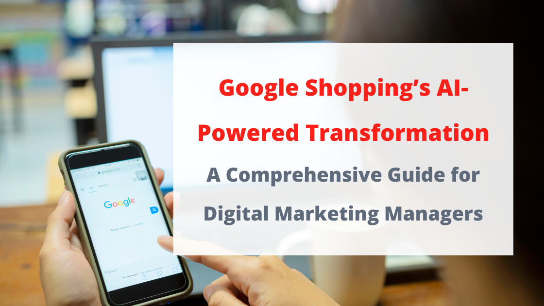 Google Shopping’s AI-Powered Transformation: A Comprehensive Guide for Digital Marketing Managers