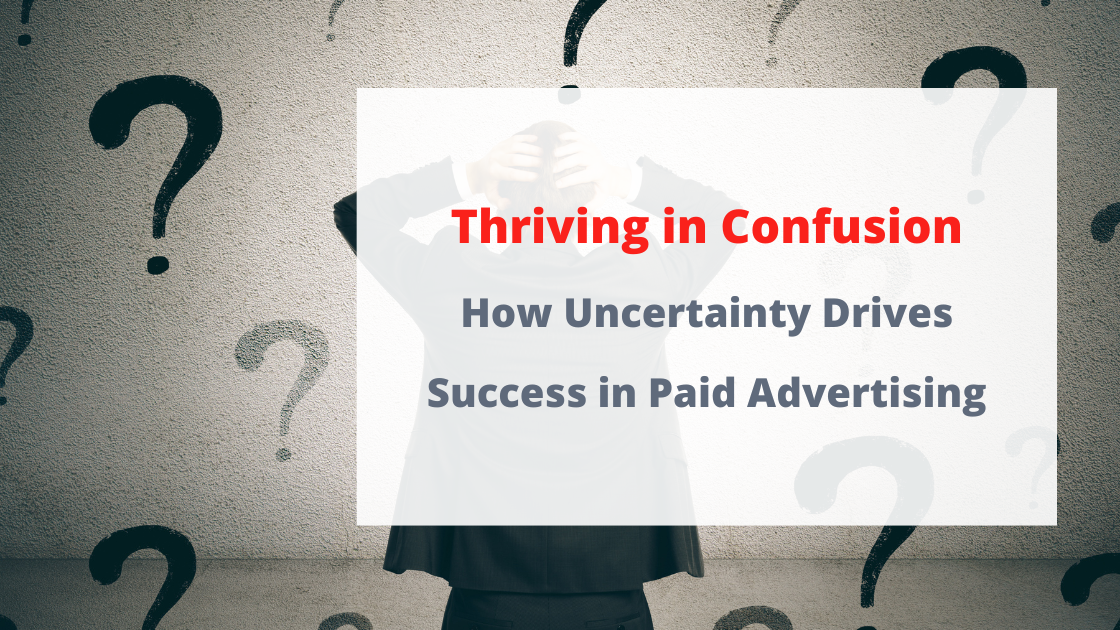 Why I Thrive in Confusion and Why It's Good as a Paid Advertising Expert