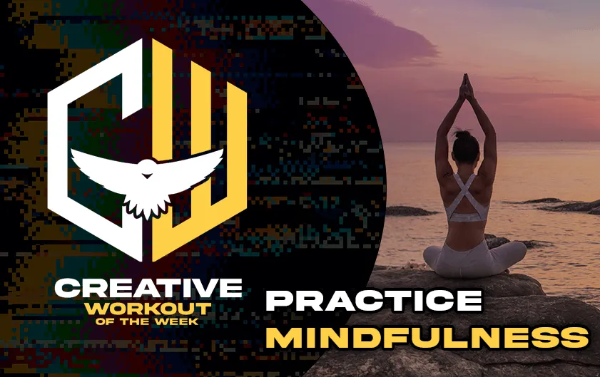 Creative Workout of the Week: Mindfulness and Creative Flow
