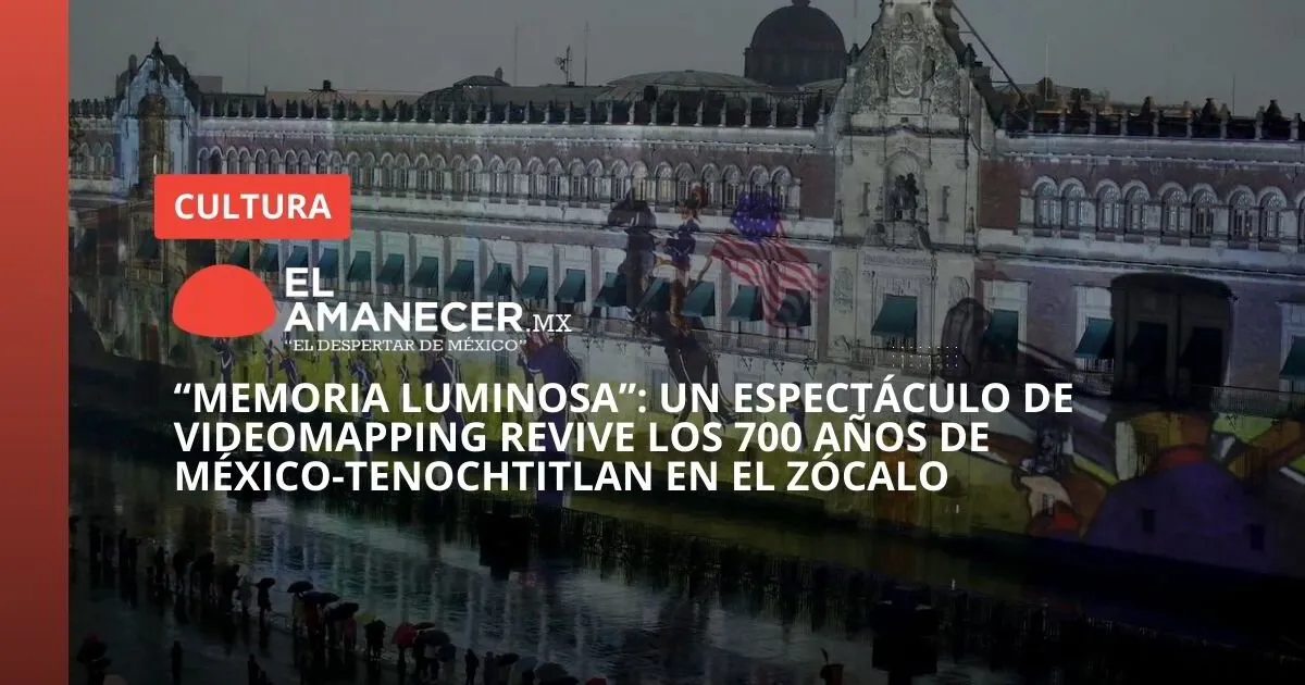 “Memoria luminosa”: un espectáculo de videomapping revive los 700 años de México-Tenochtitlan en ...