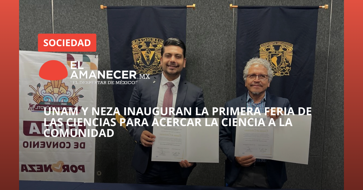 UNAM y Neza inauguran la primera Feria de las Ciencias para acercar la ...