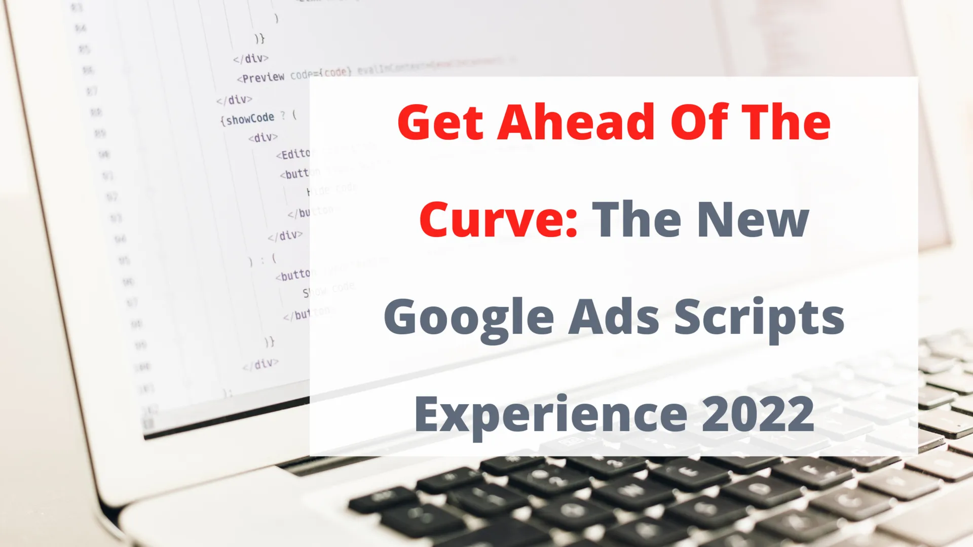 Get Ahead Of The Curve: The New Google Ads Scripts Experience 2022
