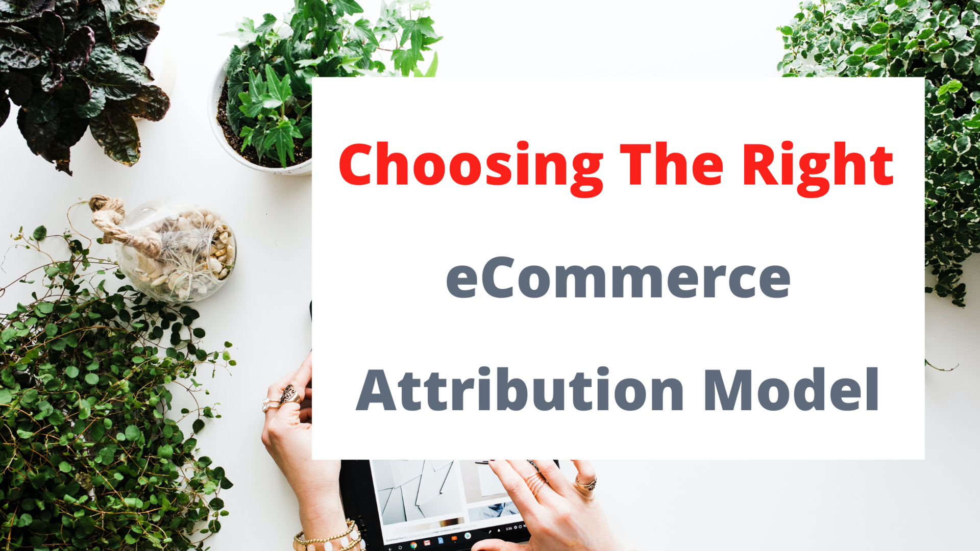 Choosing The Right eCommerce Attribution Model
