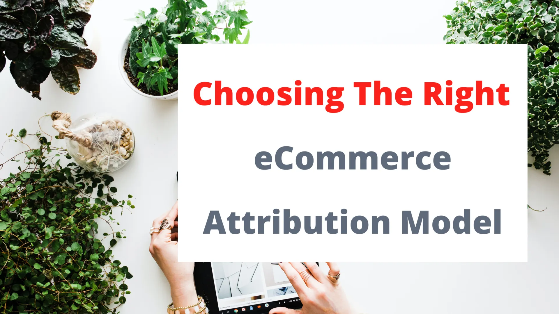 Choosing The Right eCommerce Attribution Model