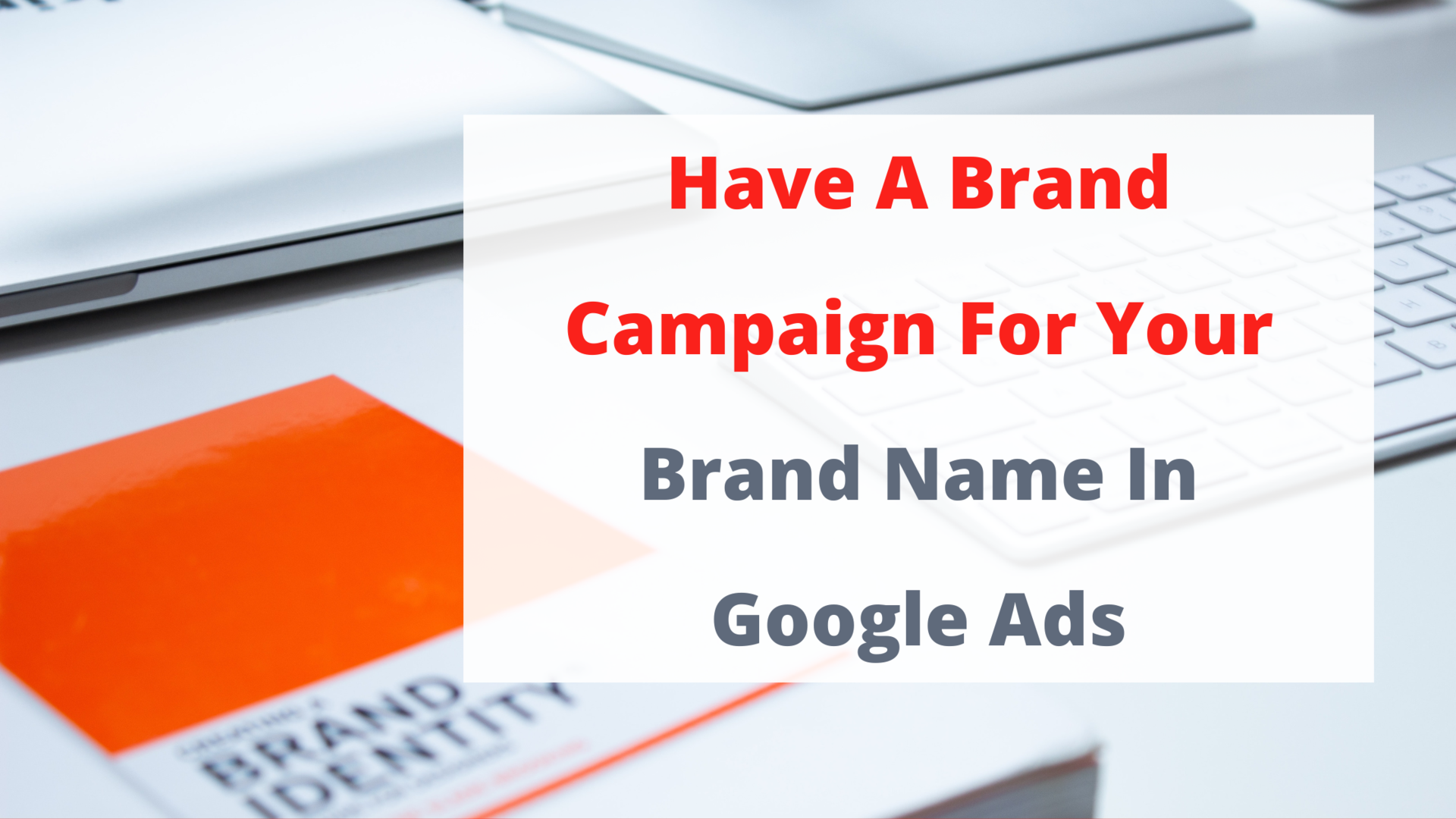 Have A Brand Campaign For Your Brand Name In Google Ads