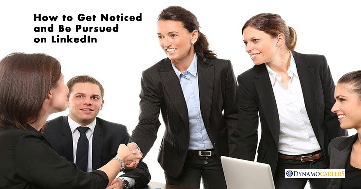 How to Get Noticed and Be Pursued on LinkedIn to Attract Job Recruiters