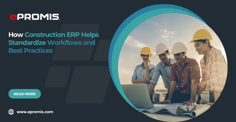 How Construction ERP Helps Standardize Workflows and Best Practices