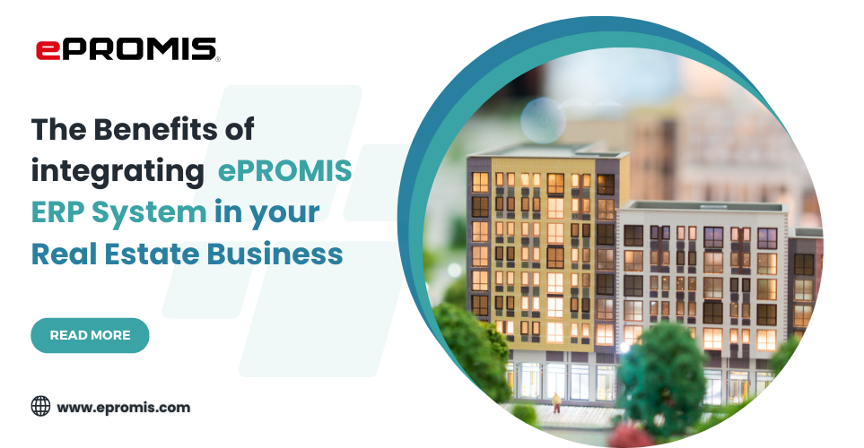 The Benefits of integrating ePROMIS ERP System in your Real Estate Business