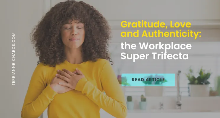 Gratitude, Love and Authenticity, the Workplace Super Trifecta