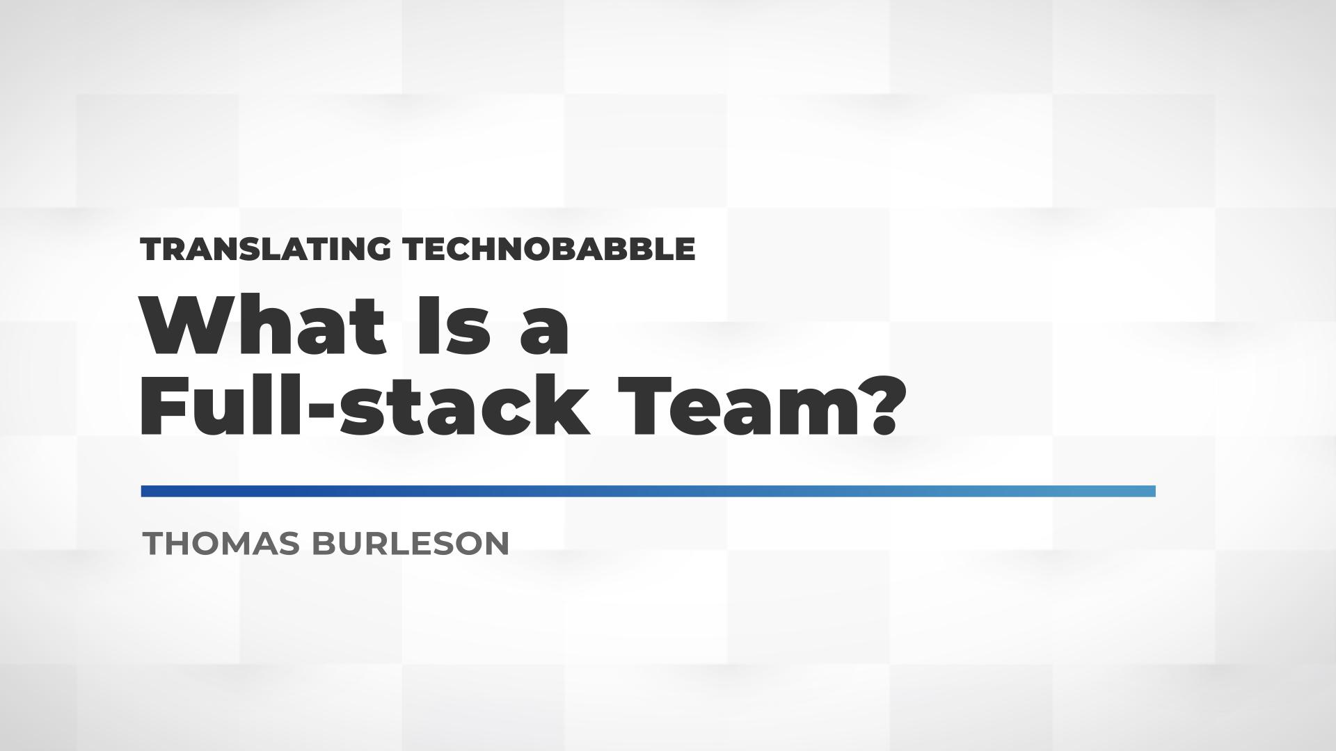 What Is a Full-stack Team? | Translating Technobabble