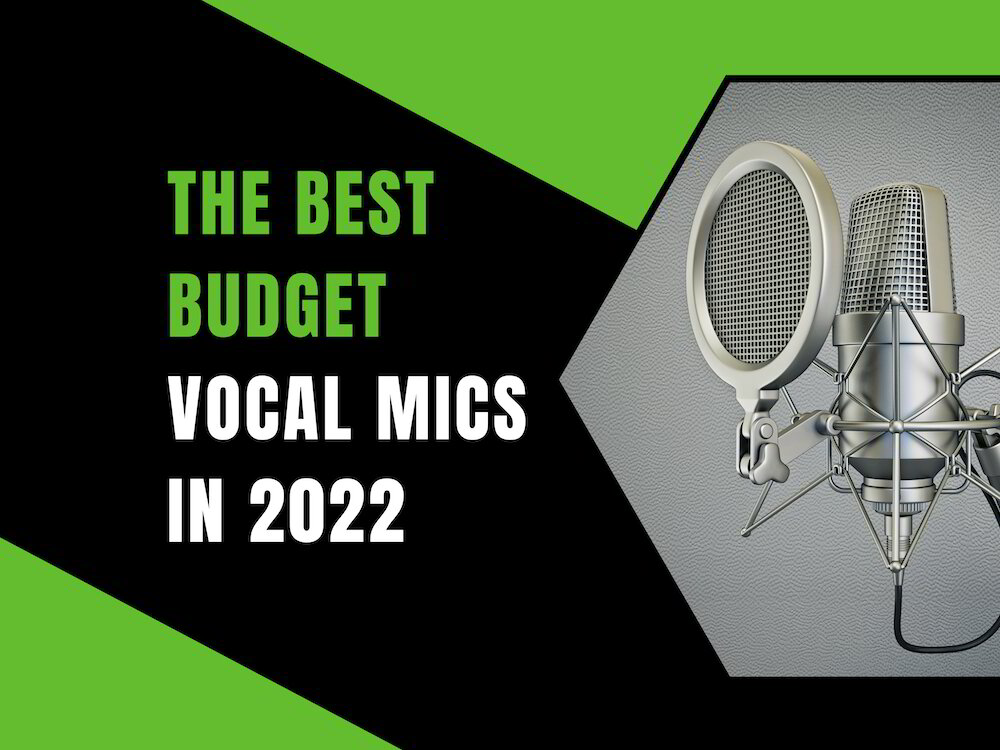 The 7 Best Budget Vocal Mics For Your Recording Studio In 2022