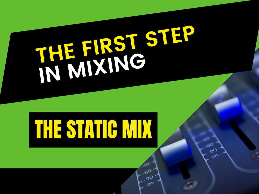 The First Step In Mixing – The Static Mix