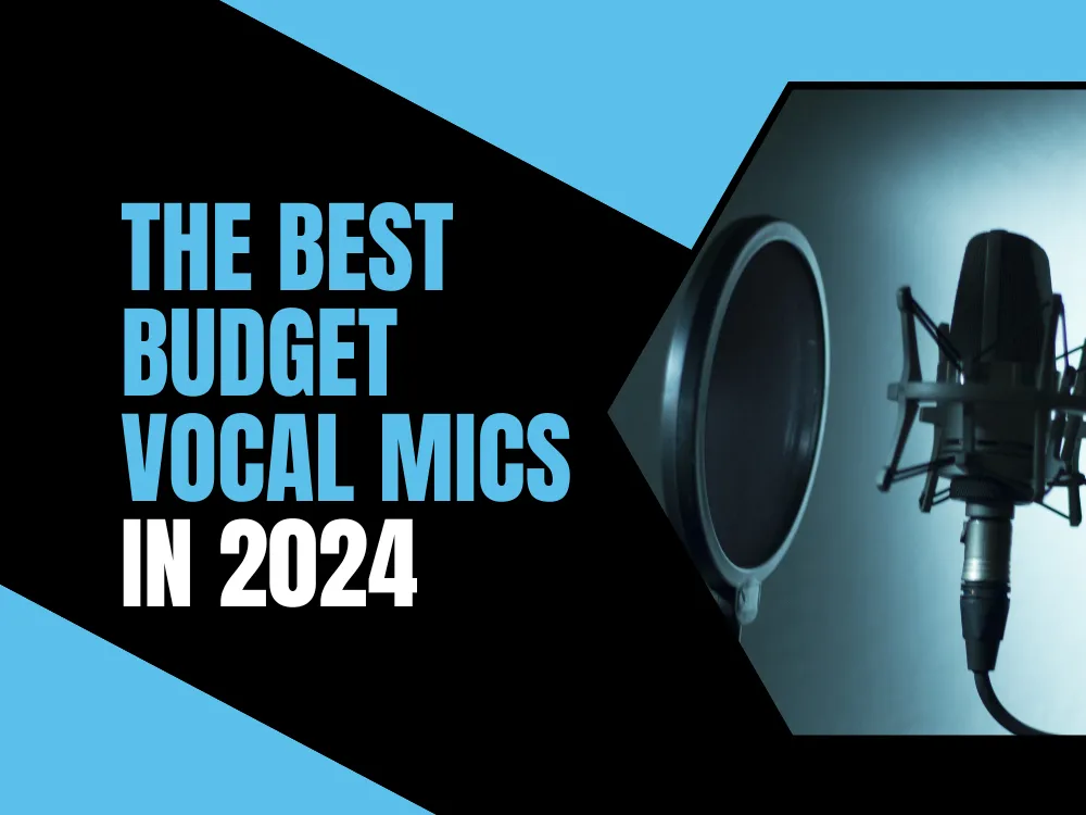 The Best Budget Vocal Mics For Your Recording Studio In 2024
