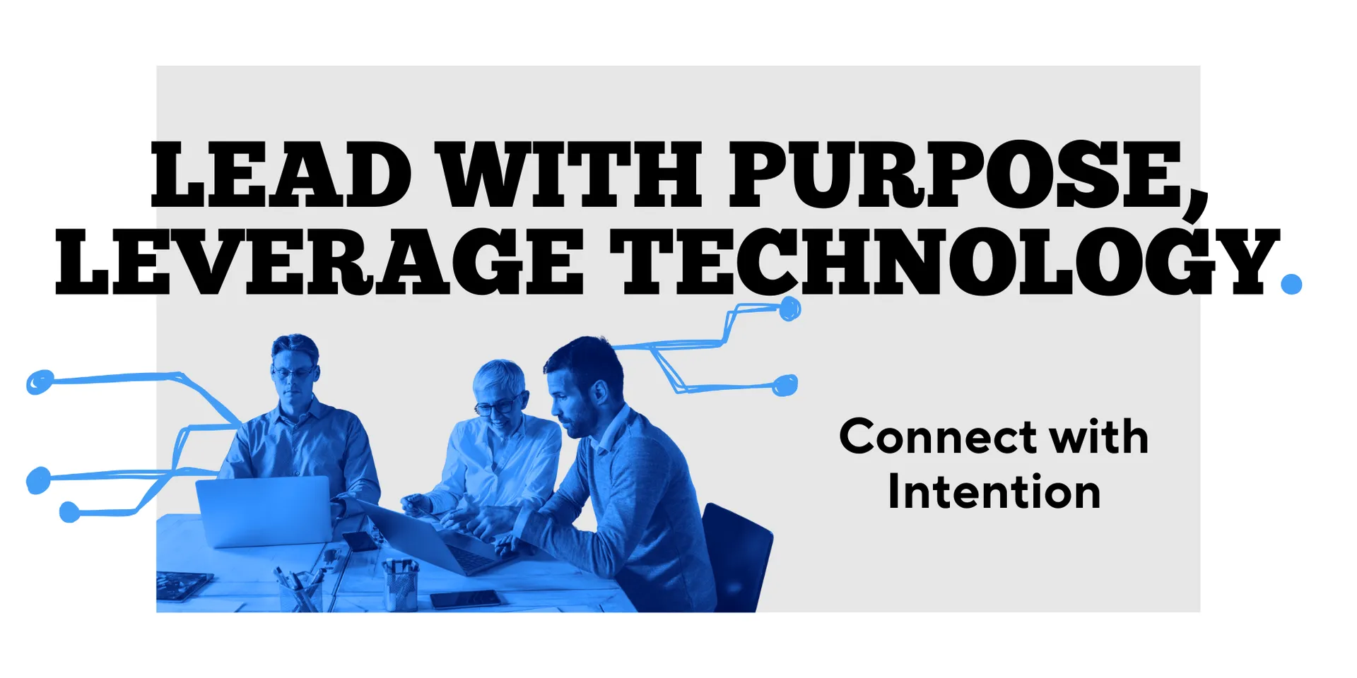 Lead with Purpose, Leverage Technology: Connect with Intention
