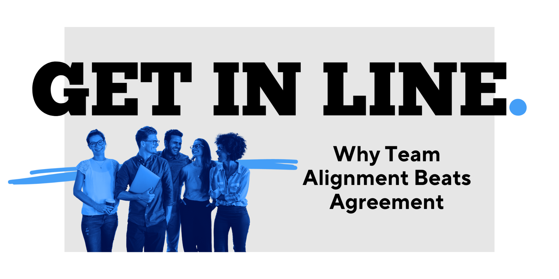 Get in Line: Why Team Alignment Beats Agreement