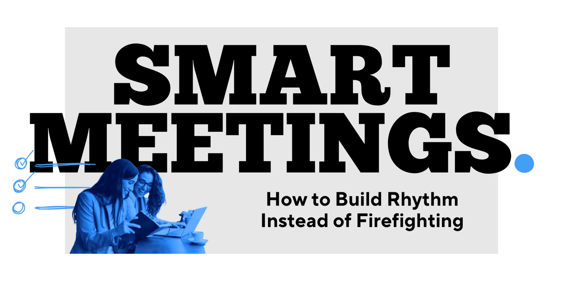 Smart Meetings: How to Build Rhythm Instead of Firefighting