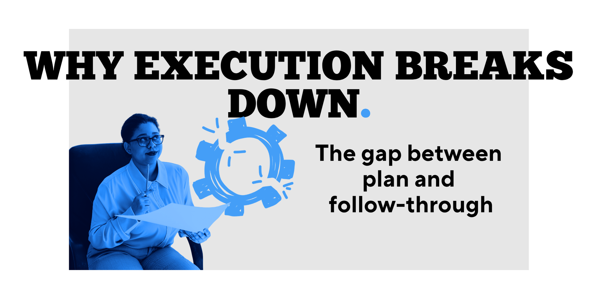 Why Execution Breaks Down: The gap between plan and follow-through