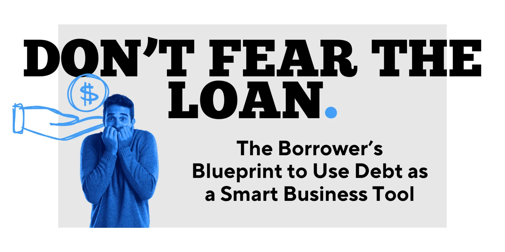 Don’t Fear the Loan: The Borrower’s Blueprint to Use Debt as a Smart ...