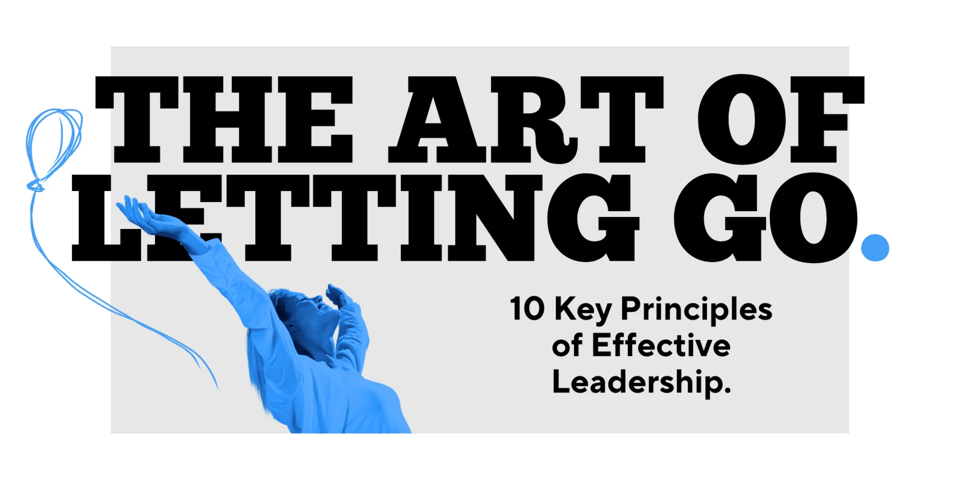 The Art of Letting Go: 10 Key Principles of Effective Leadership