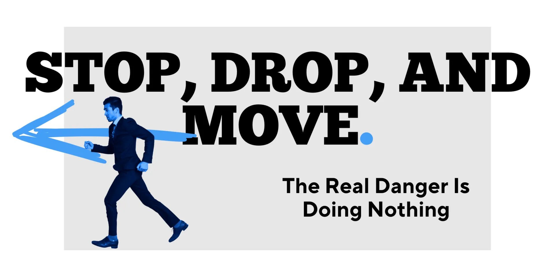 Stop, Drop, and Move: The Real Danger Is Doing Nothing