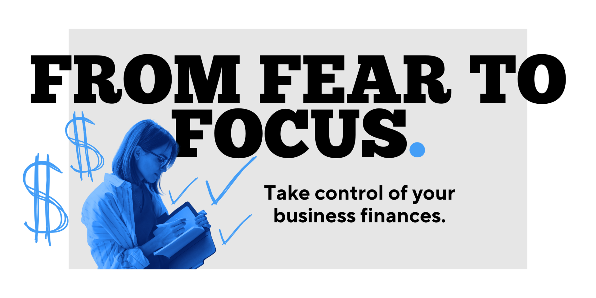 From Fear to Focus: Take Control of Your Business Finances.