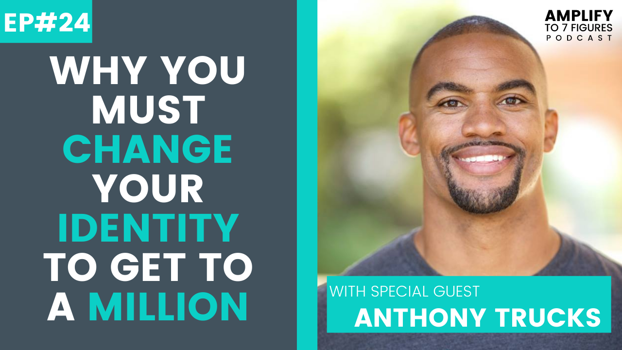 Ep #24 Why you must change your identity to get to a $million+ with ...