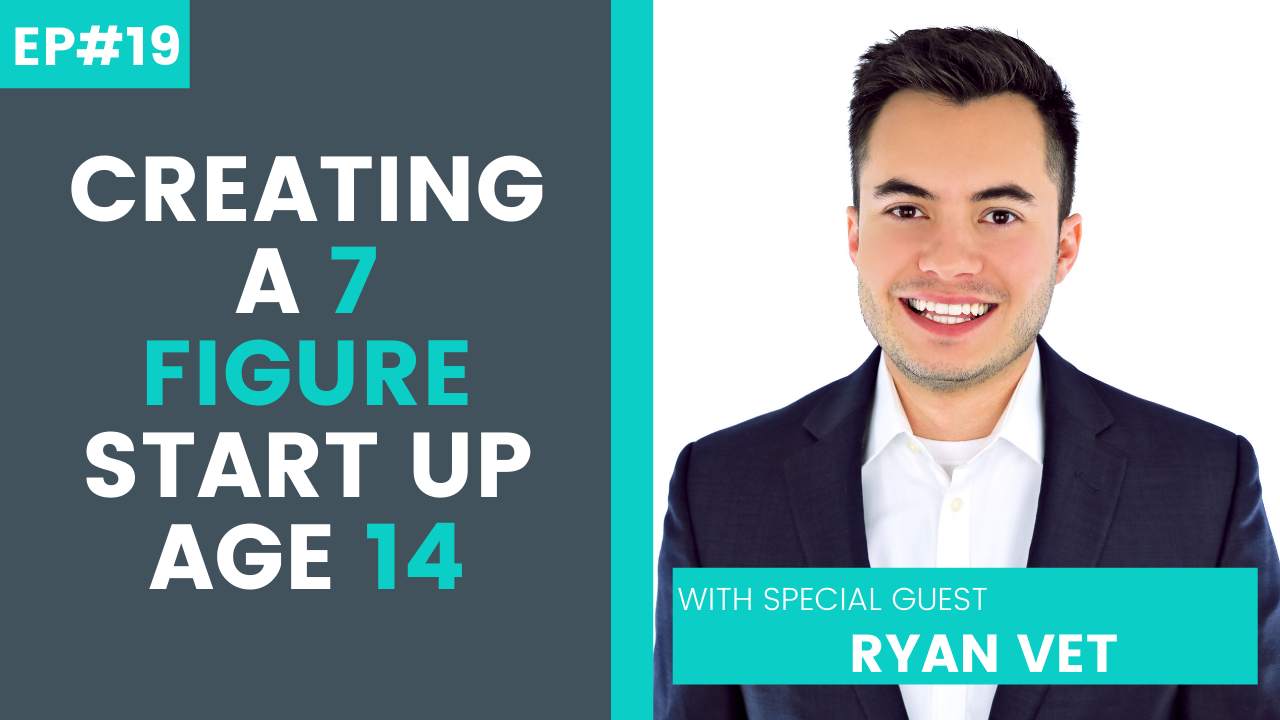 Ep #19 Creating a 7 figure startup age 14 with Ryan Vet