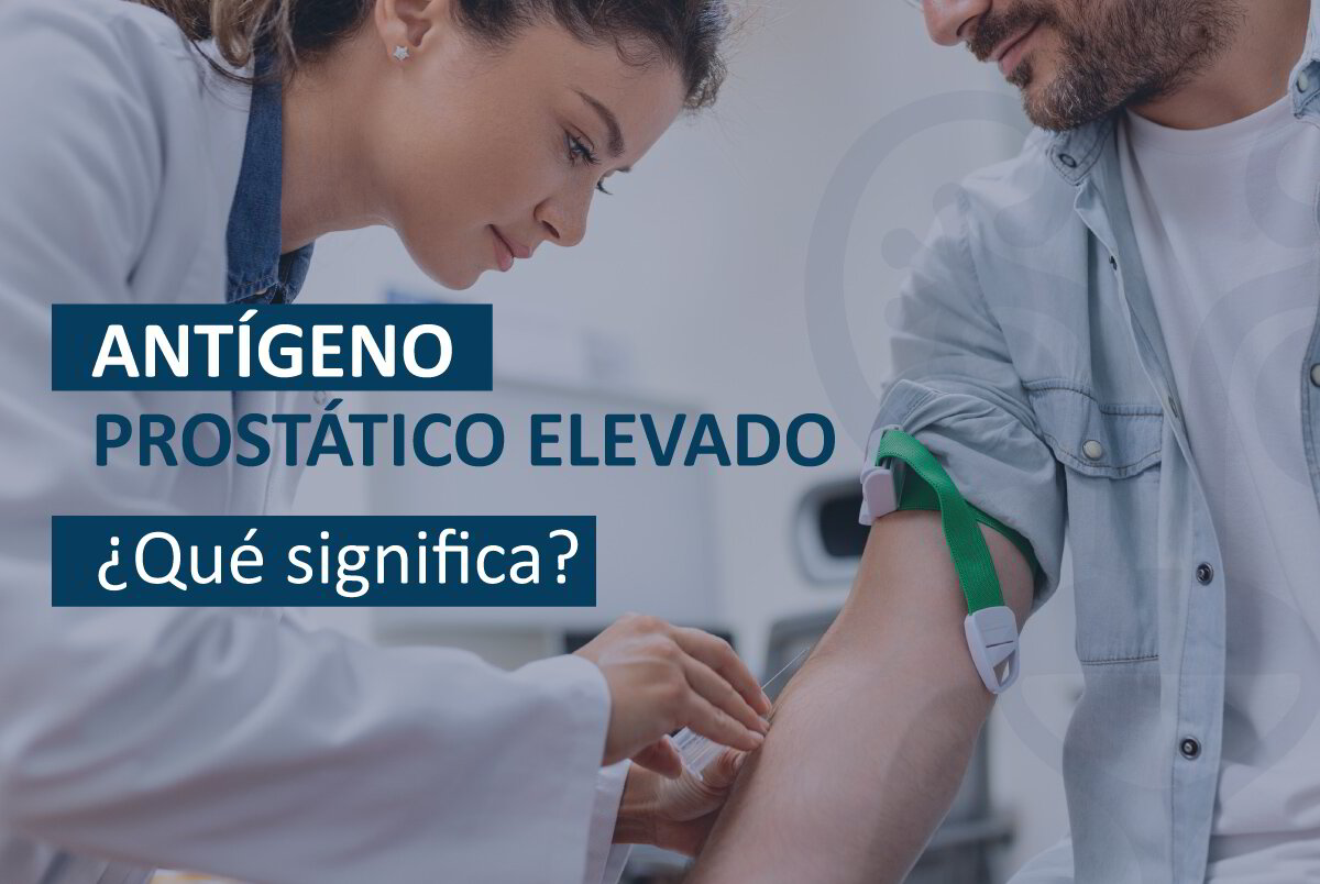 ANTÍGENO PROSTÁTICO ELEVADO ¿QUÉ SIGNIFICA?