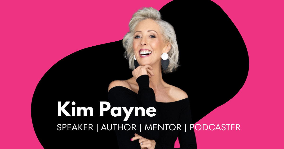 Kim Payne | Keynote Speaker | Author | Business Mentor | Podcast host
