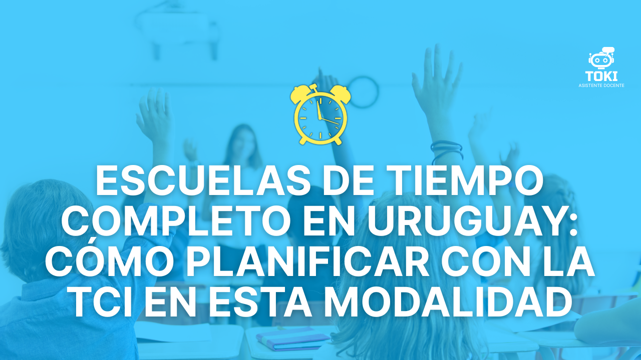 Escuelas de Tiempo Completo en Uruguay: cómo planificar con la TCI en esta modalidad