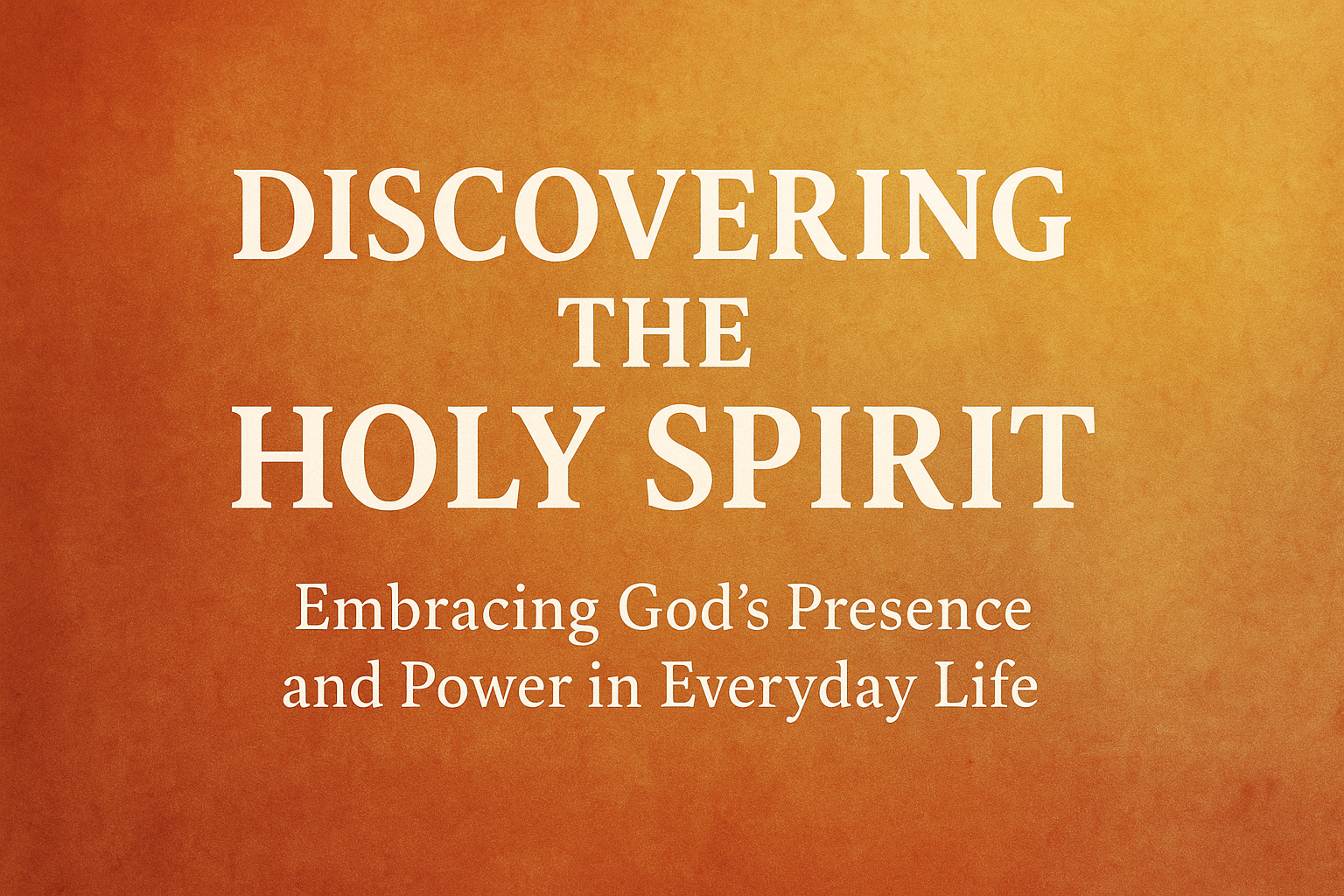 Discovering the Holy Spirit: Embracing God's Presence and Power in ...