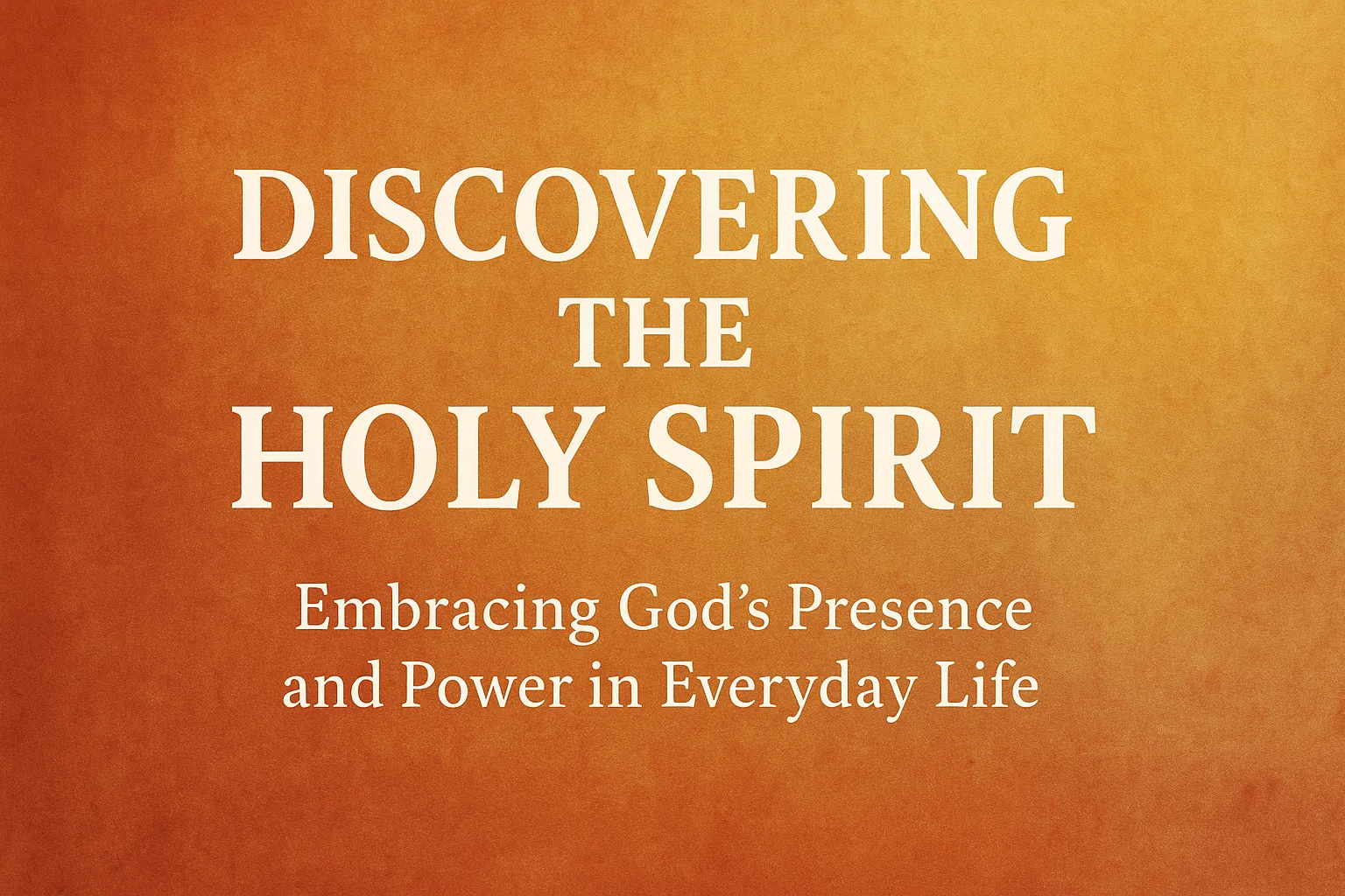 Discovering the Holy Spirit: Embracing God's Presence and Power in ...