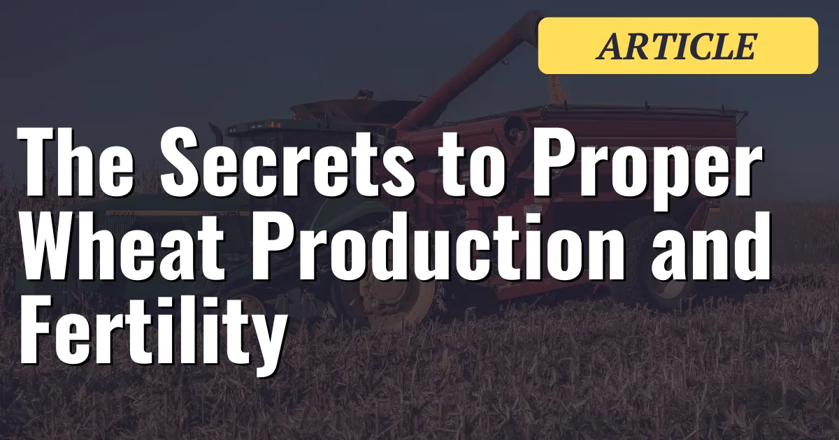 The Secrets to Proper Wheat Production and Fertility: A Quick Guide for ...