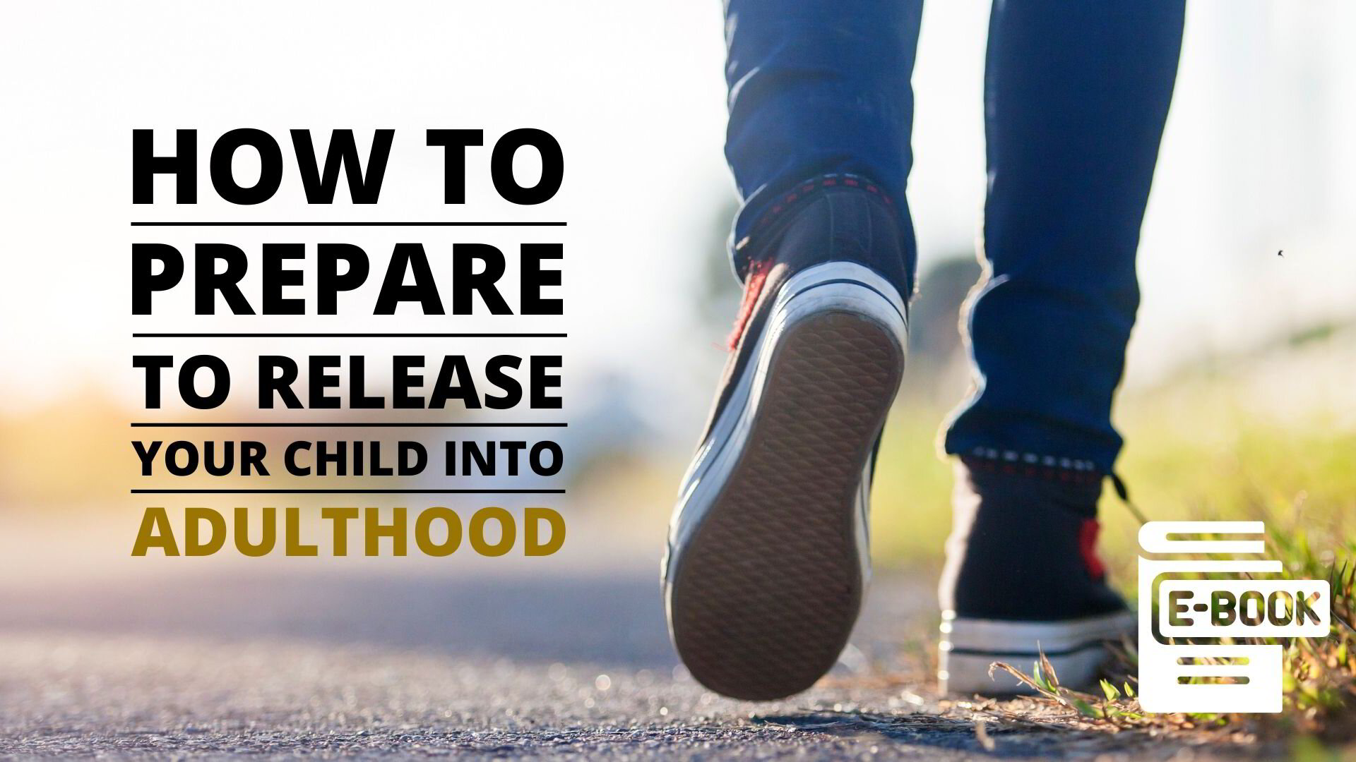 E-Book: How to prepare to release your child into adulthood