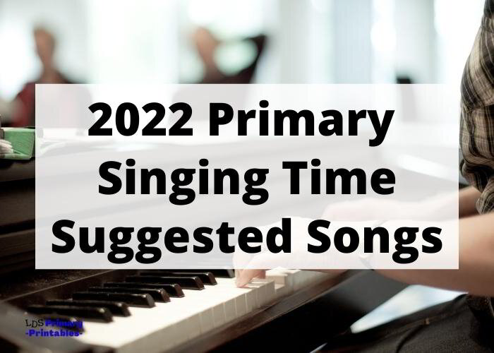 LDS Primary Singing Time Suggested Songs 2022 LDS Primary Singing Time Suggested Songs 2022