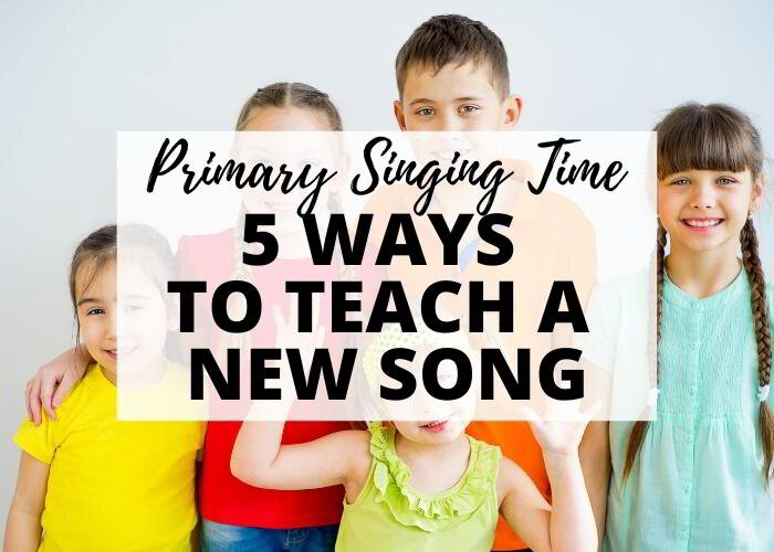 5 Ways to Teach A Song: Primary Singing Time Ideas & Resources