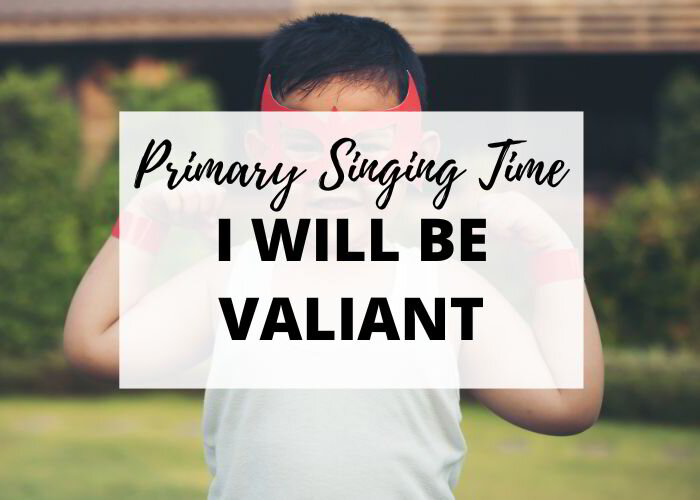 I Will Be Valiant Primary Singing Time Ideas