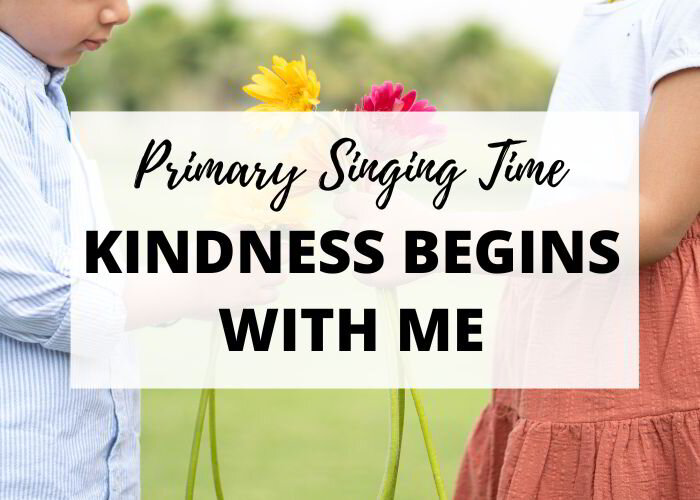 Kindness Begins with Me Primary Singing Time Ideas