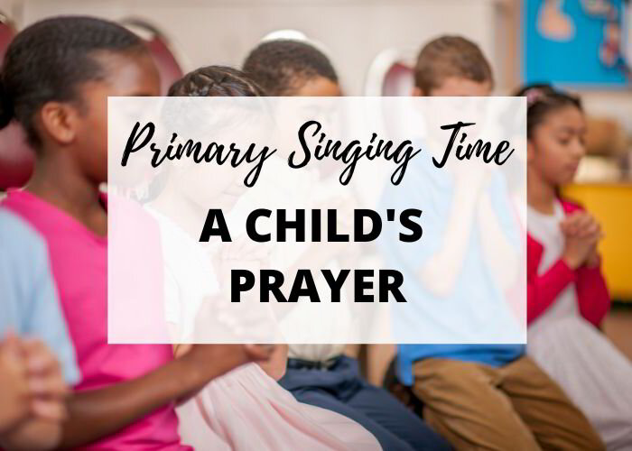 A Child's Prayer Primary Singing Time Ideas