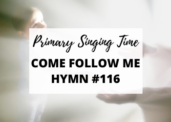 Come Follow Me LDS Hymn 116 Primary Singing Time Ideas